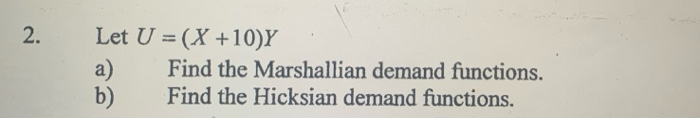 Solved 2. Let U = (X +10)Y a) Find the Marshallian demand | Chegg.com