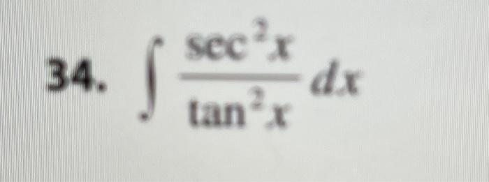 Solved 34. \\( \\int \\frac{\\sec ^{2} x}{\\tan ^{2} x} d x | Chegg.com