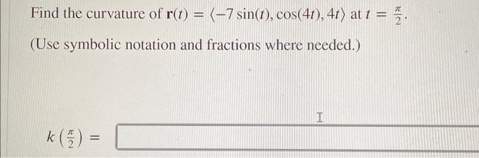 Solved Find the curvature of r(t)= −7sin(t),cos(4t),4t at | Chegg.com