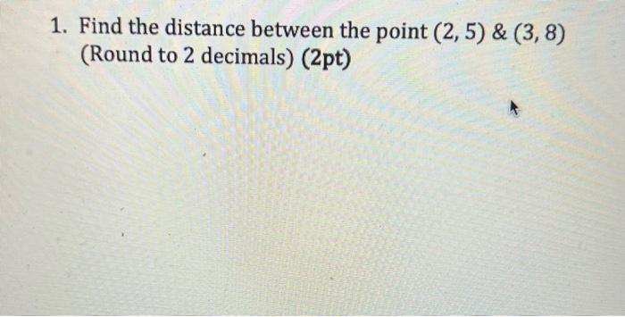 1. Find the distance between the point (2, 5) & (3,8) | Chegg.com