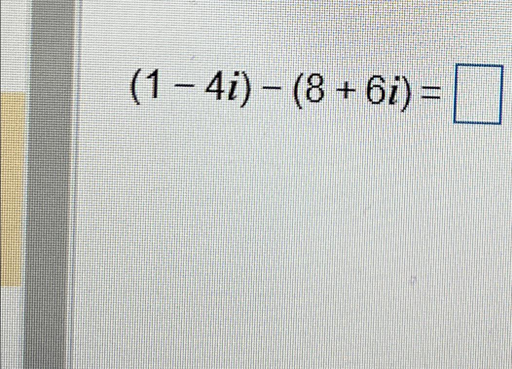 Solved (1-4i)-(8+6i)= | Chegg.com