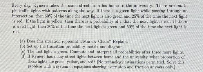 Solved Every day, Kymere takes the same street from his home | Chegg.com