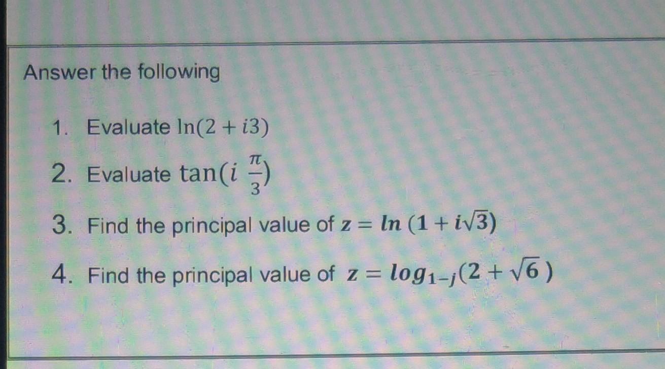 Solved Answer the following 1. Evaluate ln(2+i3) 2. Evaluate | Chegg.com