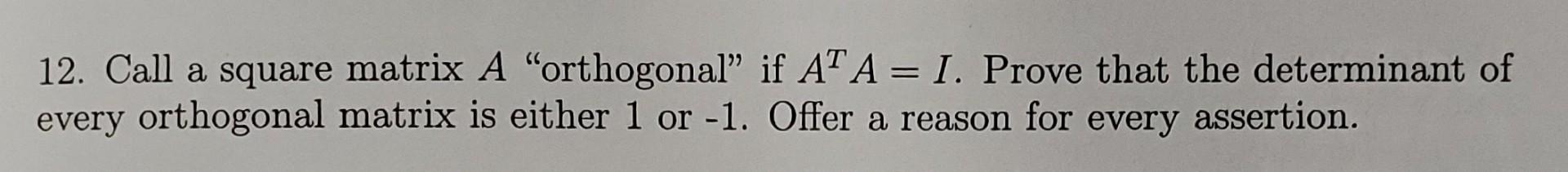 Solved 12. Call a square matrix A "orthogonal" if ATA=I. | Chegg.com