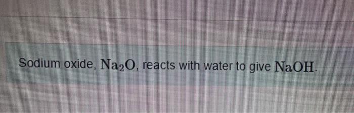 Solved Sodium oxide, Na20, reacts with water to give NaOH. | Chegg.com