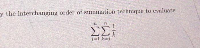 Solved y the interchanging order of summation technique to | Chegg.com