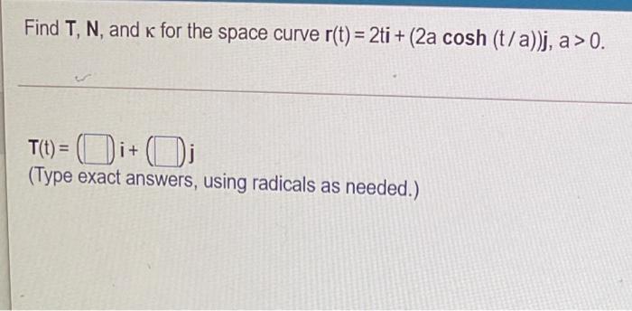 Solved Find T, N, and k for the space curve r(t) = 2ti + (2a | Chegg.com