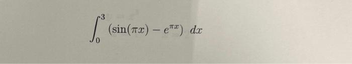 Solved \\( \\int_{0}^{3}\\left(\\sin (\\pi x)-e^{\\pi | Chegg.com