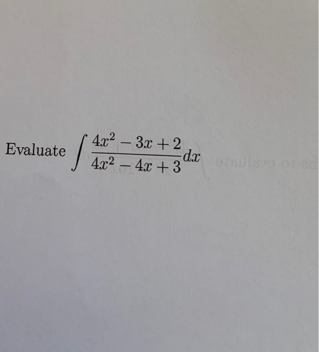 Solved Evaluate 11 4x2 – 3x + 2 dx 4x2 - 4x + 3 | Chegg.com