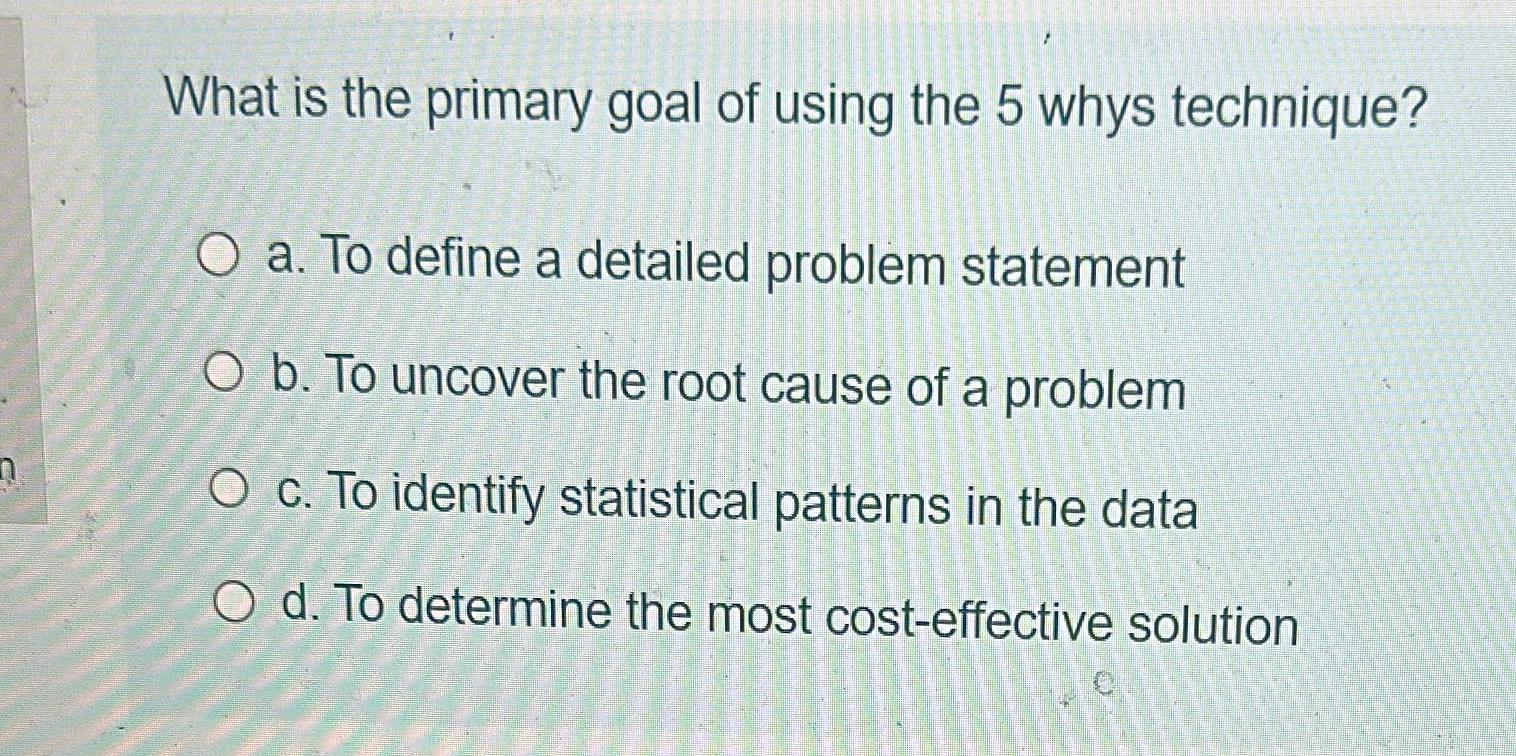 Solved What is the primary goal of using the 5 ﻿whys | Chegg.com