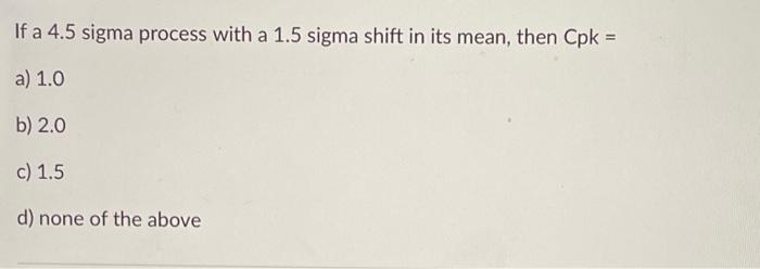 Solved If a 4.5 sigma process with a 1.5 sigma shift in its | Chegg.com
