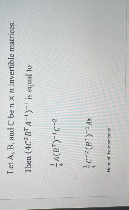 Solved Let A, B, and C be n×n invertible matrices. Then | Chegg.com