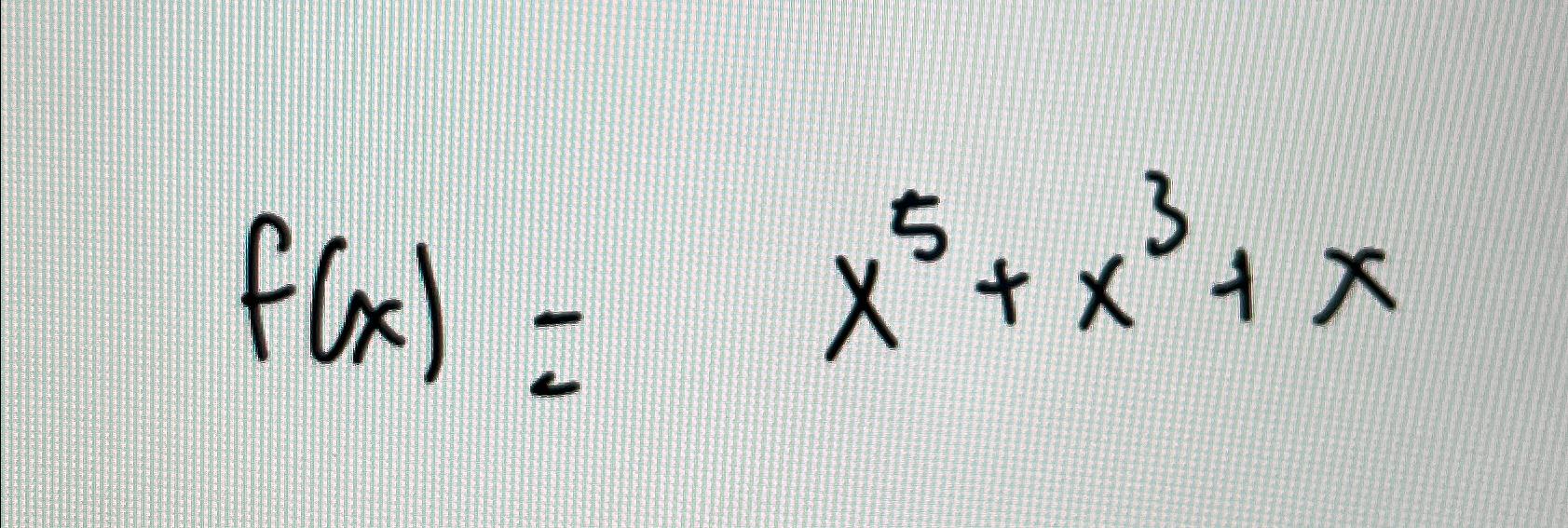 Solved f(x)=x5+x3+x | Chegg.com