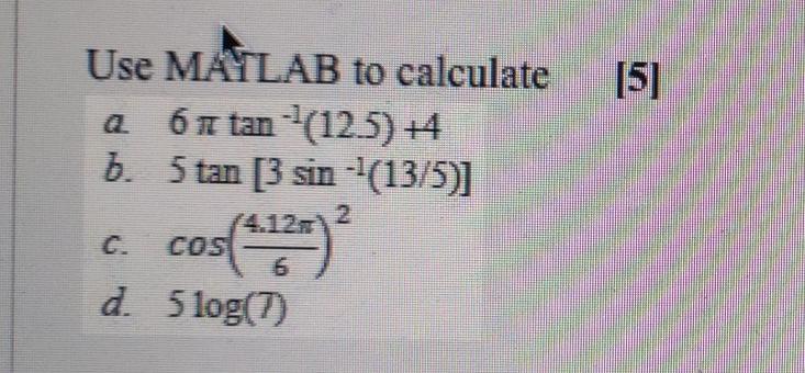 Solved [5] Use MATLAB to calculate 6 n tan (12.5) 14 b. 5 | Chegg.com