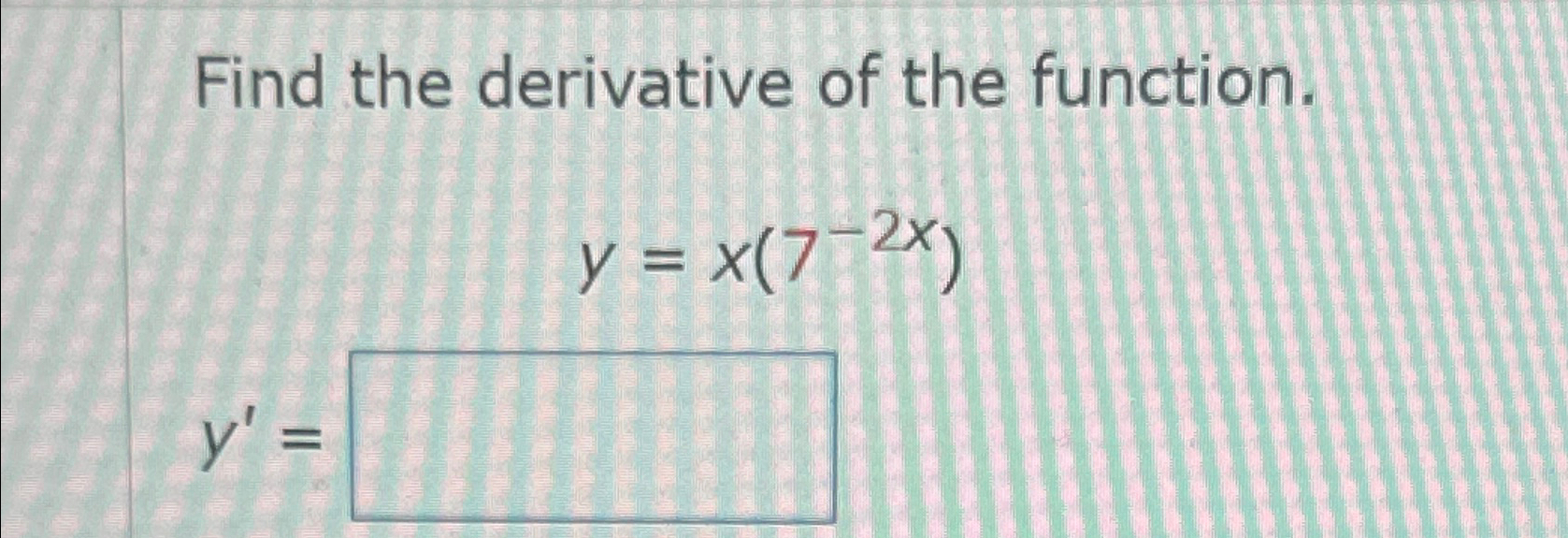 Solved Find the derivative of the function.y=x(7-2x)y'= | Chegg.com