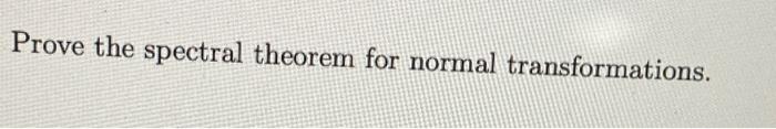 Solved Prove The Spectral Theorem For Normal