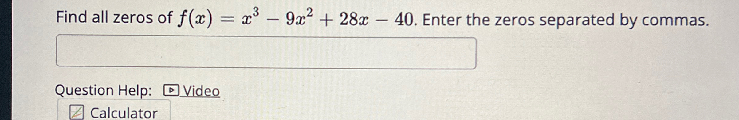 Solved Find all zeros of f(x)=x3-9x2+28x-40. ﻿Enter the | Chegg.com