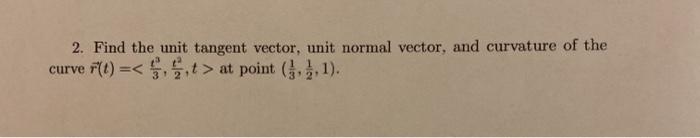 Solved 2. Find the unit tangent vector, unit normal vector, | Chegg.com