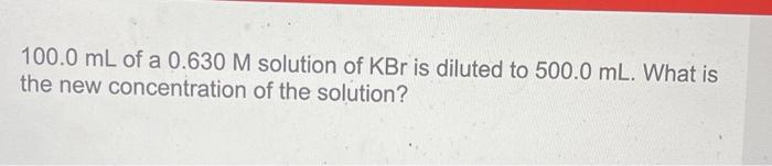 Solved 100.0 mL of a 0.630 M solution of KBr is diluted to | Chegg.com