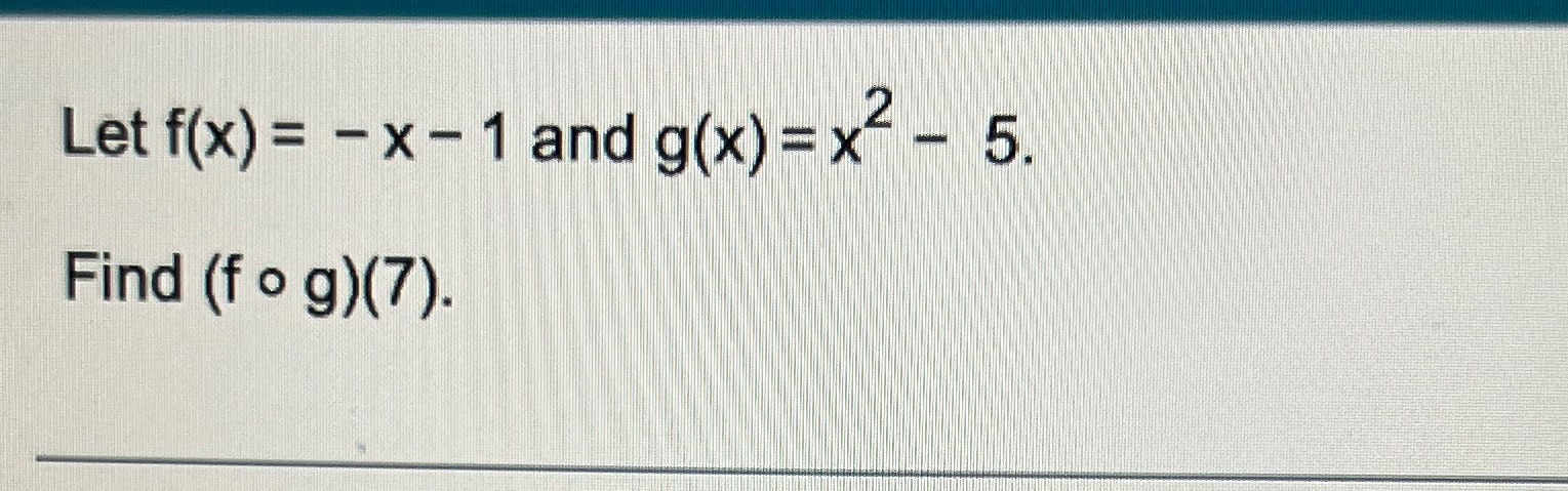 Solved Let f(x)=-x-1 ﻿and g(x)=x2-5Find (f@g)(7). | Chegg.com