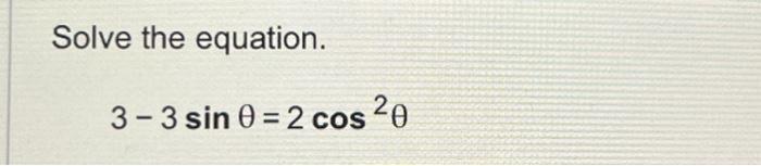 Solved Solve the equation. 3−3sinθ=2cos2θ | Chegg.com