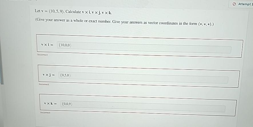 Solved Attempt 1Let v=(10,5,9). ﻿Calculate vxξ,v×j,v×k.(Give | Chegg.com