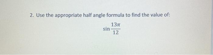 Solved 2. Use the appropriate half angle formula to find the | Chegg.com