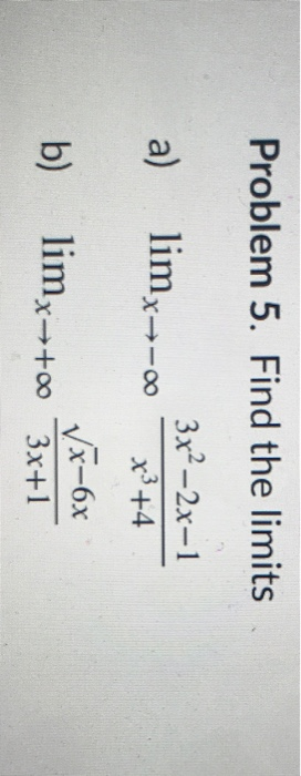 Solved Problem 5. Find the limits a) limx--00 3x2–2x-1 x3 +4 | Chegg.com