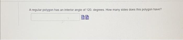 Solved A regular polygon has an interior angle of 120 . | Chegg.com