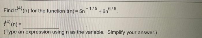 Solved Find t(4)(n) for the function t(n)=5n−1/5+6n6/5. | Chegg.com