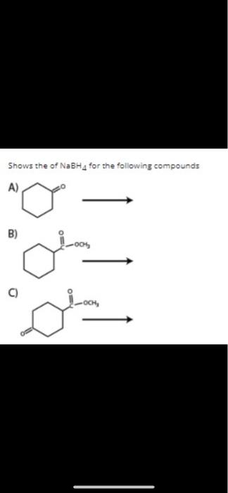 Solved Shows the of NaBH4 for the following compounds A) B) | Chegg.com