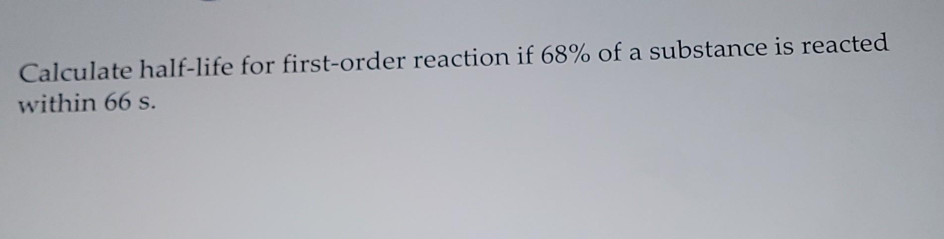 Solved Calculate half-life for first-order reaction if 68% | Chegg.com