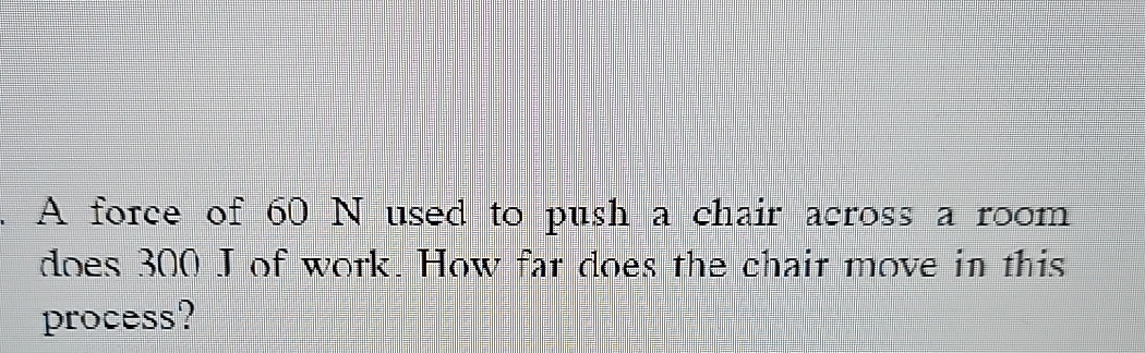 Solved A force of 60N ﻿used to push a chair across a room | Chegg.com