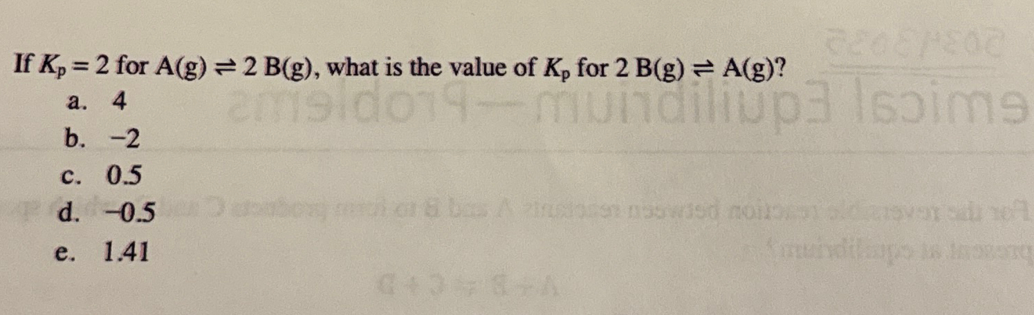 Solved If Kp=2 ﻿for A(g)⇌2B(g), ﻿what is the value of Kp | Chegg.com