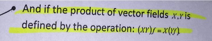 Solved And if the product of vector fields X,Y is defined by | Chegg.com