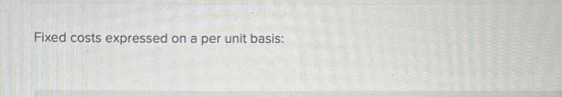 Solved Fixed costs expressed on a per unit basis: | Chegg.com