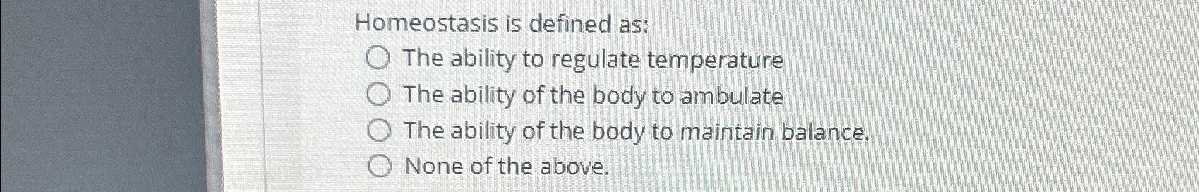 Solved Homeostasis is defined as:The ability to regulate | Chegg.com