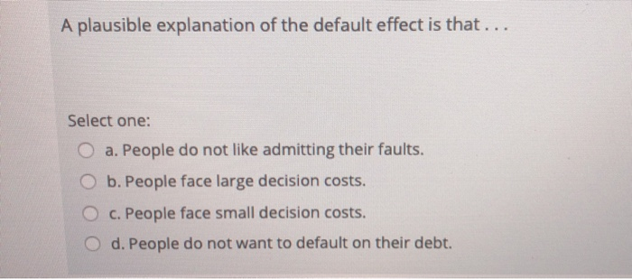 Solved A plausible explanation of the default effect is | Chegg.com