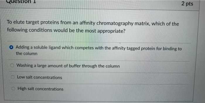 Solved Question 1 2 pts To elute target proteins from an | Chegg.com