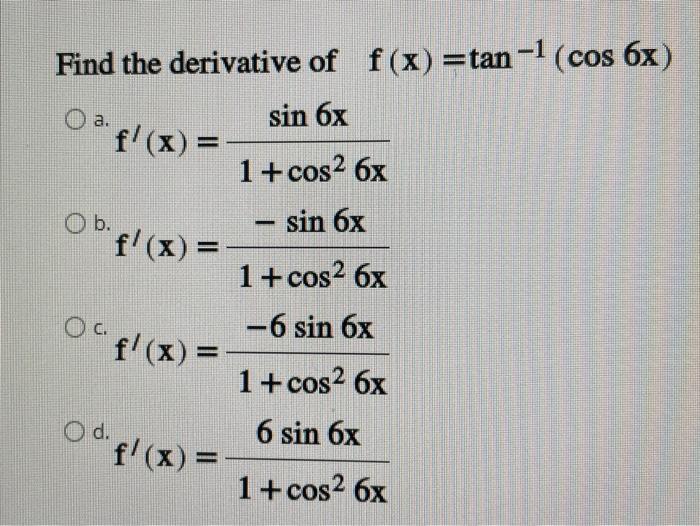 Solved Find the derivative of f(x) =tan -1 (cos 6x) sin 6x | Chegg.com