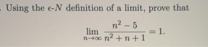 Solved Using the e-N definition of a limit, prove that n² – | Chegg.com