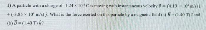 Solved 1) A particle with a charge of −1.24×10−8C is moving | Chegg.com