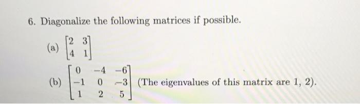 Solved 6. Diagonalize the following matrices if possible. | Chegg.com