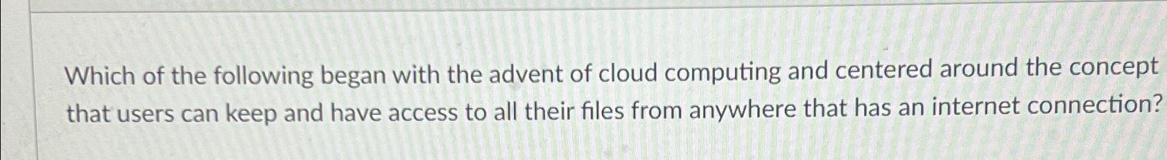 Solved Which of the following began with the advent of cloud | Chegg.com