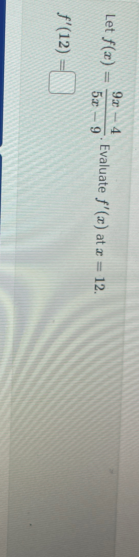 Solved Let f(x)=9x-45x-9. ﻿Evaluate f'(x) ﻿at x=12f'(12)= | Chegg.com