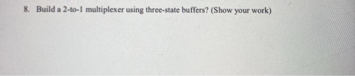 Solved 8. Build a 2-to-1 multiplexer using three-state | Chegg.com