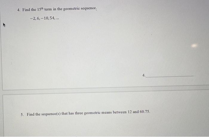 Solved 4. Find the 15th term in the geometric sequence. | Chegg.com