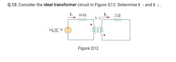 Solved Q.12: Consider the ideal transformer circuit in | Chegg.com