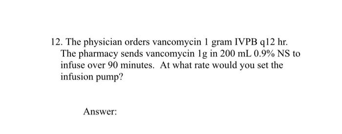 Solved 12. The physician orders vancomycin 1 gram IVPB q12 | Chegg.com