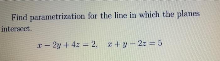 Solved Find parametrization for the line in which the planes | Chegg.com